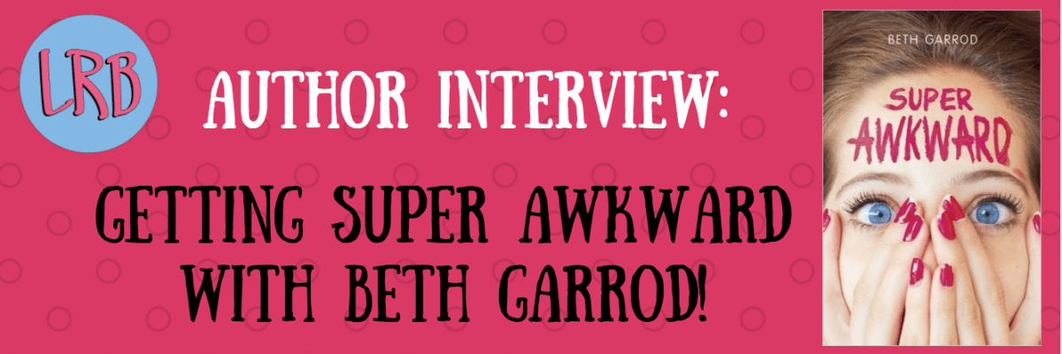 Author Interview: Getting Super Awkward with Beth Garrod! – Loisreadsbooks